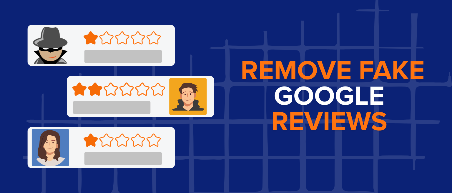 How to Remove Fake Google Reviews: A Step-By-Step Guide